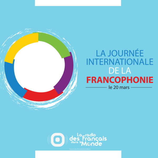 Journée Internationale de la Francophonie ! - Francaisdanslemonde.fr : Radios & Podcasts sur la ...